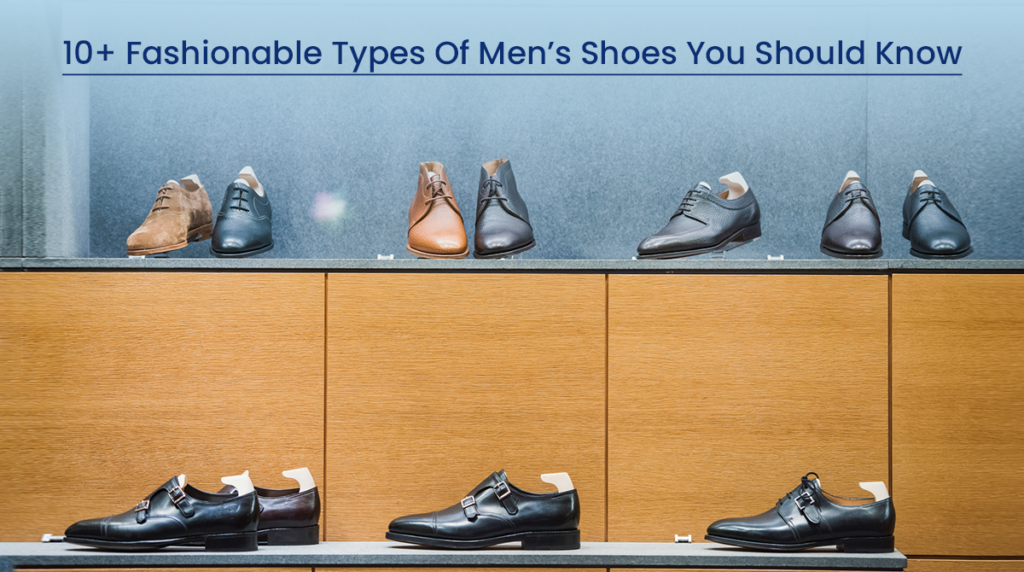 10+ Fashionable Types Of Men’s Shoes You Should Know