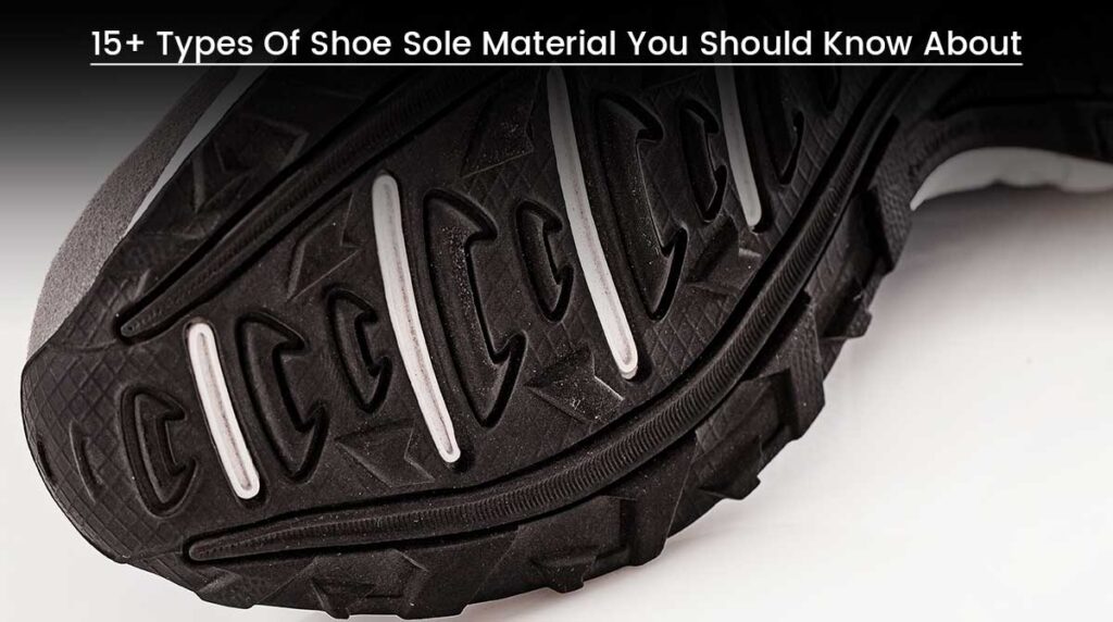 15+ Types Of Shoe Sole Material You Should Know About