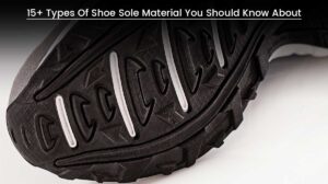 15+ Types Of Shoe Sole Material You Should Know About