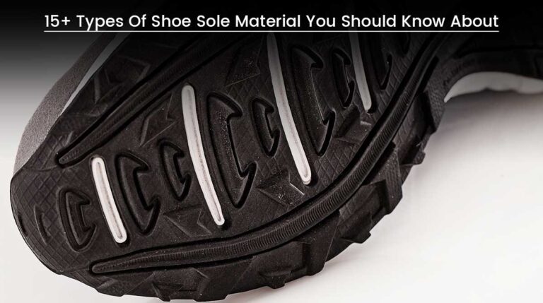 15+ Types Of Shoe Sole Material You Should Know About