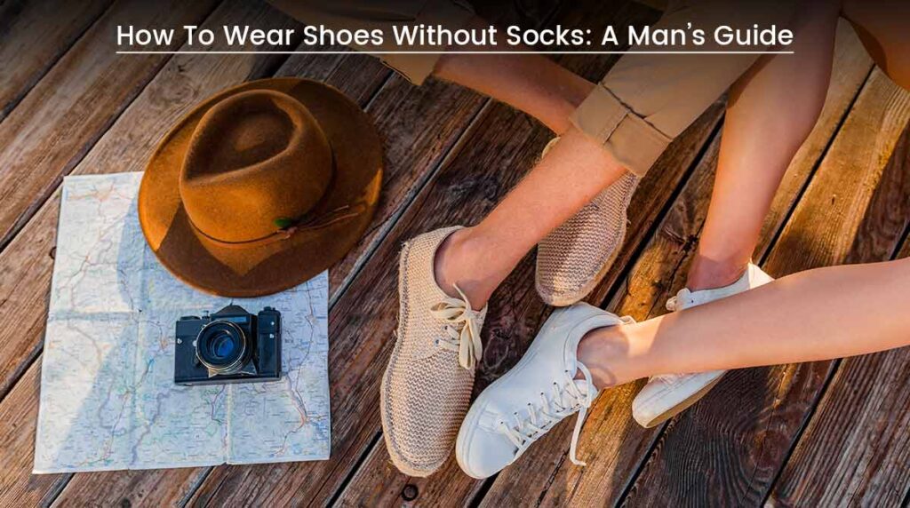 How To Wear Shoes Without Socks: A Man’s Guide